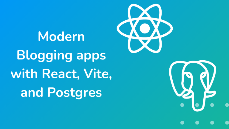 Building A Modern Blogging App Using React Vite And Postgres