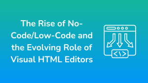 Rise of Low Code Visual HTML EDitors