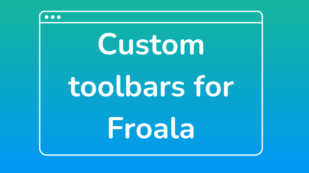 Unlock the Power of Customizable Toolbars with Froala