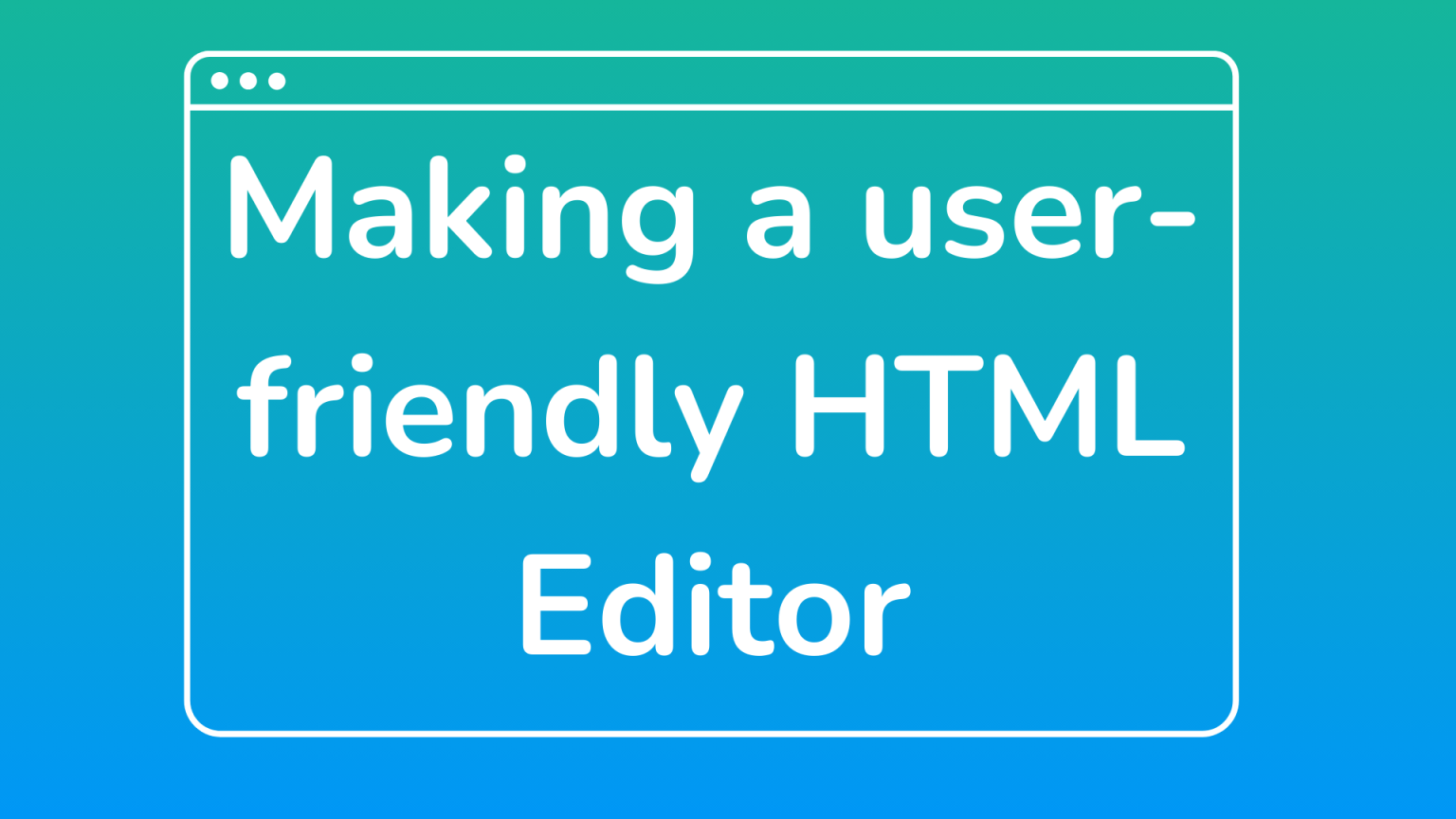The Developer's Guide to Building a User-Friendly HTML Editor