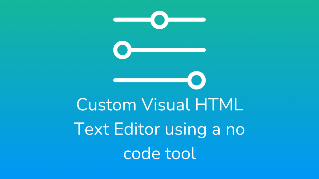 Set Up a Custom Visual HTML Text Editor in 5 Easy Steps with No Code Tool